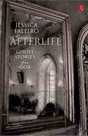 Afterlife - Ghost Stories from Goa by Jessica Faleiro - Anuradha Goyal